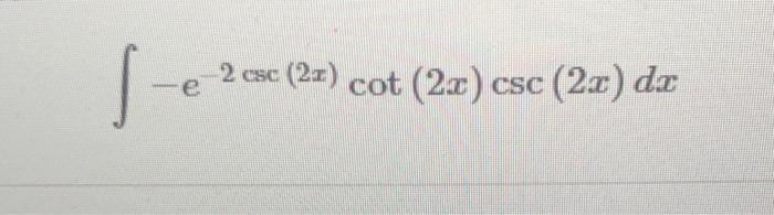 Solved ∫−e−2csc(2x)cot(2x)csc(2x)dx | Chegg.com