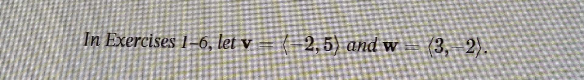 Solved In Exercises 1-6, let v= −2,5 and w= 3,−2 2. Sketch | Chegg.com