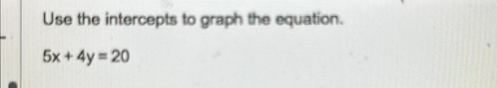 Solved Use the intercepts to graph the equation.5x+4y=20 | Chegg.com