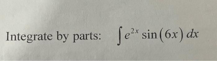 Solved Integrate by parts: ſe?* sin(6x) dx | Chegg.com