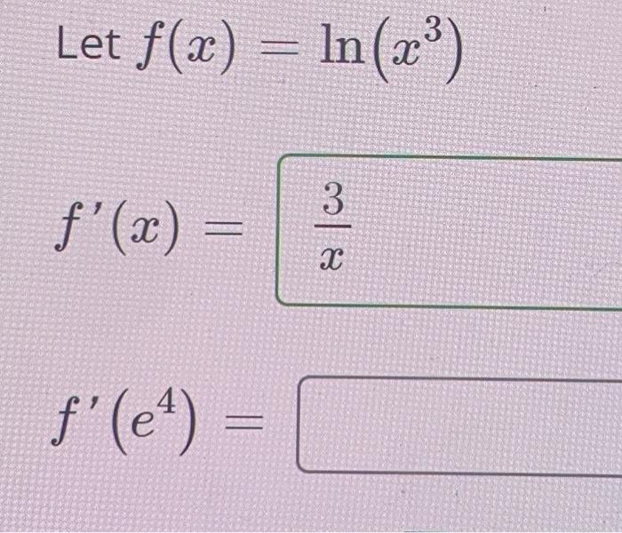 Solved Let f(x)=ln(x3) f′(x)=x3 f′(e4)= | Chegg.com
