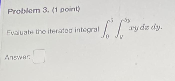 Solved Problem 3. (1 point) 5y Evaluate the iterated | Chegg.com Solved Problem 3. (1 point) 5y Evaluate the iterated | Chegg.com