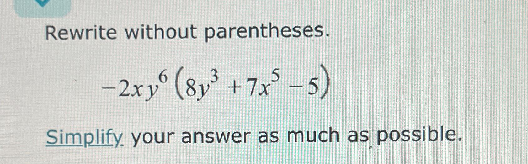 Solved Rewrite without parentheses.-2xy6(8y3+7x5-5)Simplify | Chegg.com