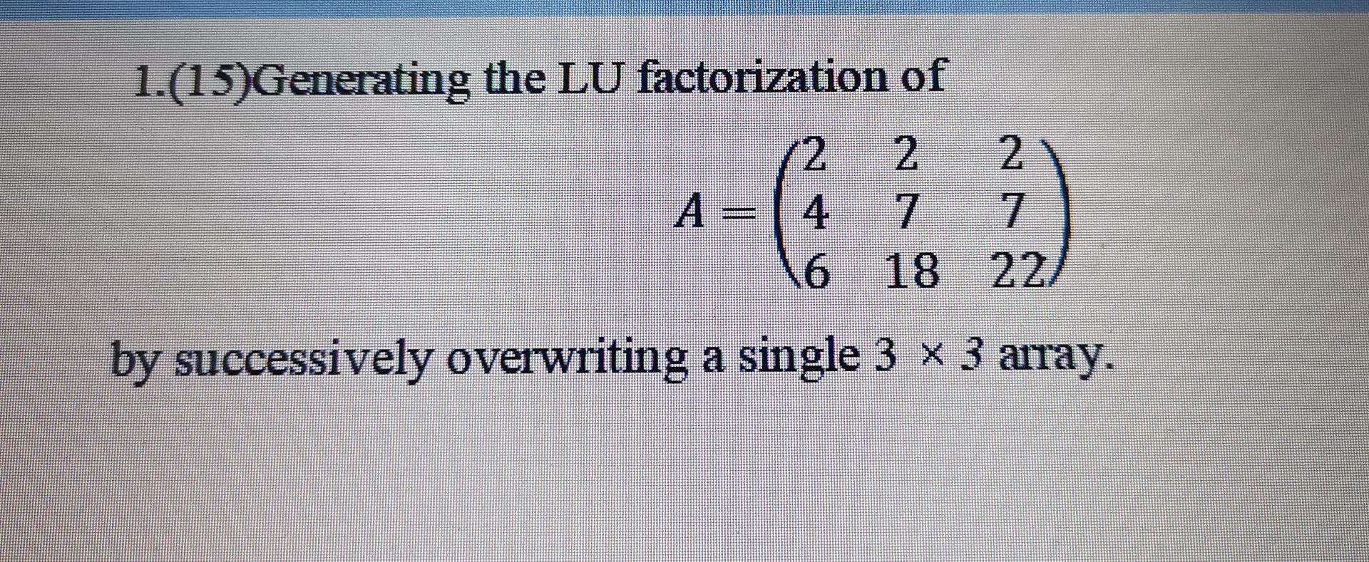 Solved 1.(15) Generating the LU factorization of A = 2 2 2 4 | Chegg.com