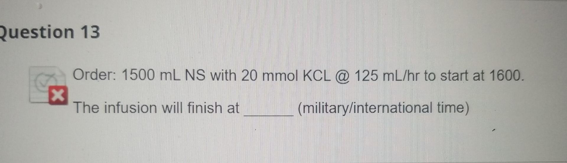 Solved Question 13 Order: 1500 mL NS with 20 mmol KCL @ 125 | Chegg.com