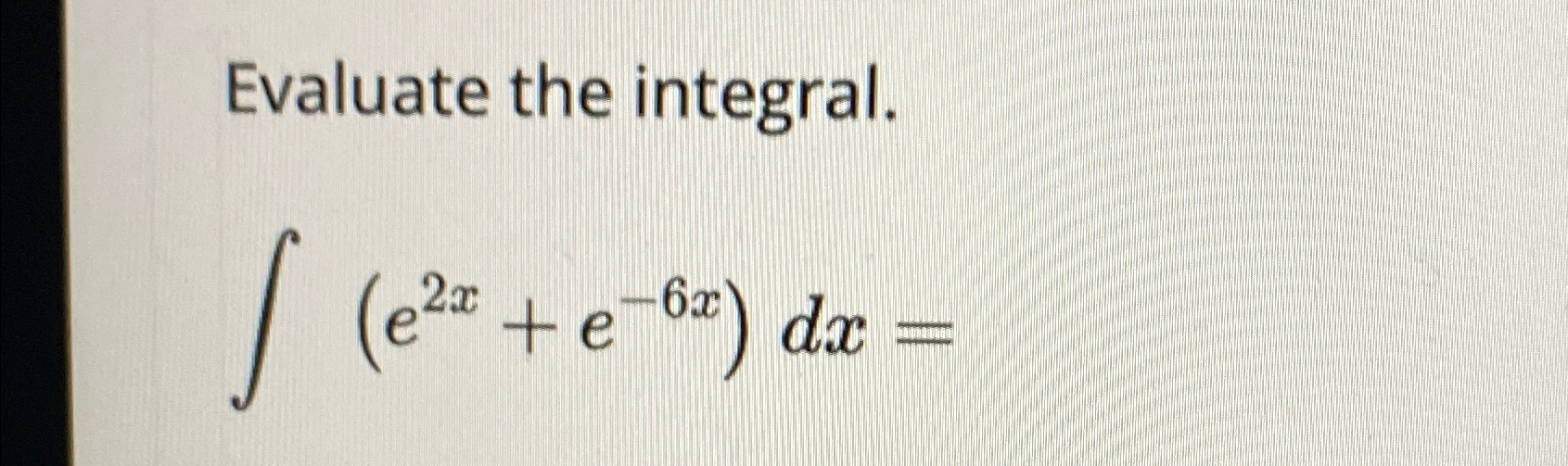 Solved Evaluate the integral.∫﻿﻿(e2x+e-6x)dx= | Chegg.com