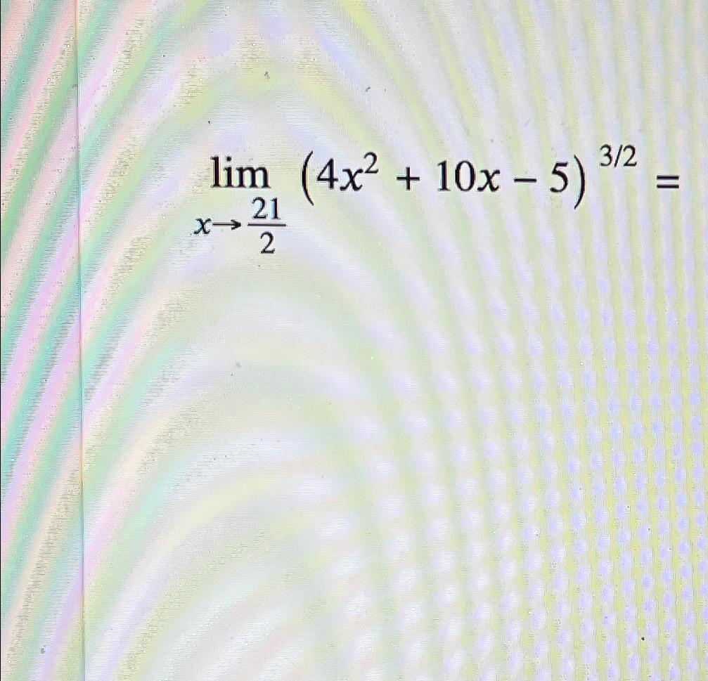 Solved limx→212(4x2+10x-5)32= | Chegg.com