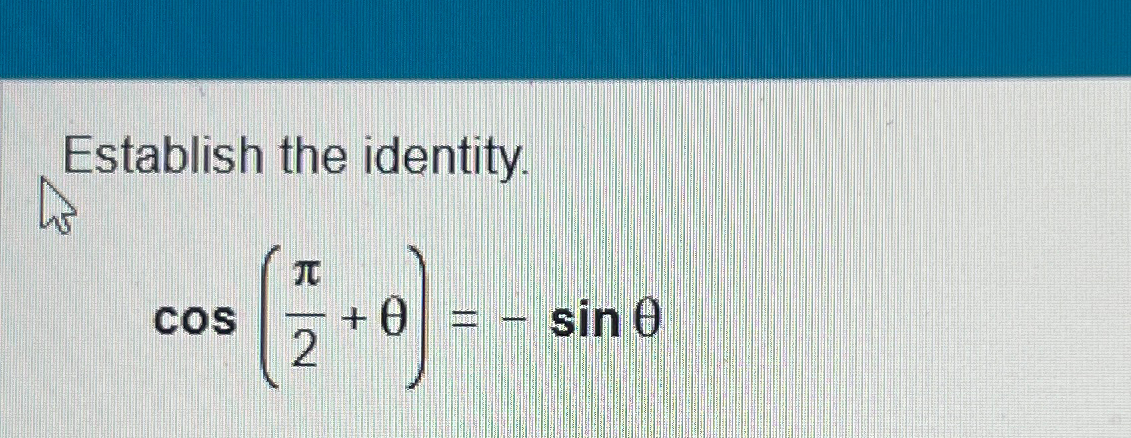 Solved Establish the identity.cos(π2+θ)=-sinθ | Chegg.com