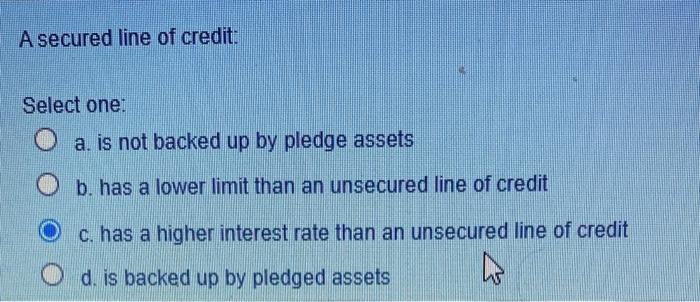 Solved A secured line of credit: Select one: a. is not | Chegg.com