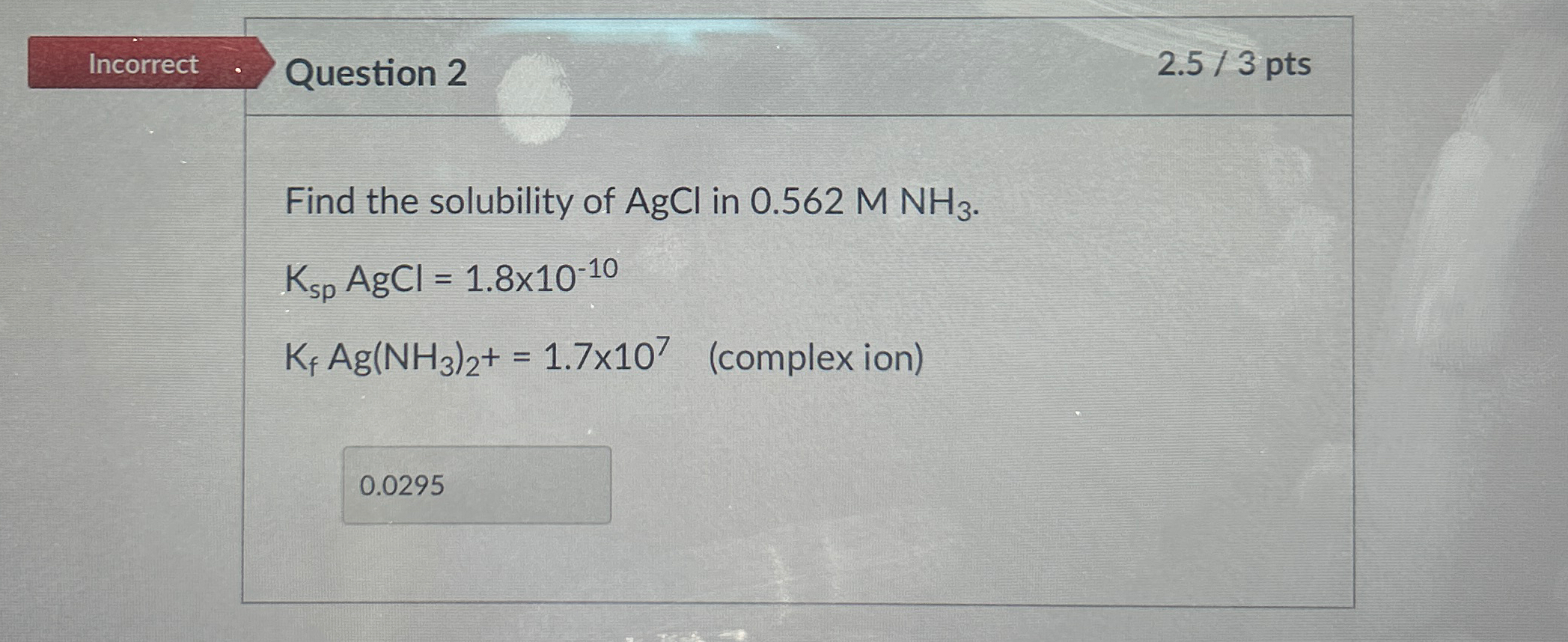 Solved IncorrectQuestion 22.53ptsFind the solubility of AgCl | Chegg.com