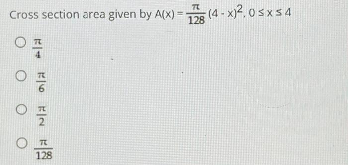 Solved Cross section area given by A(x)=128π(4−x)2,0≤x≤4 4π | Chegg.com