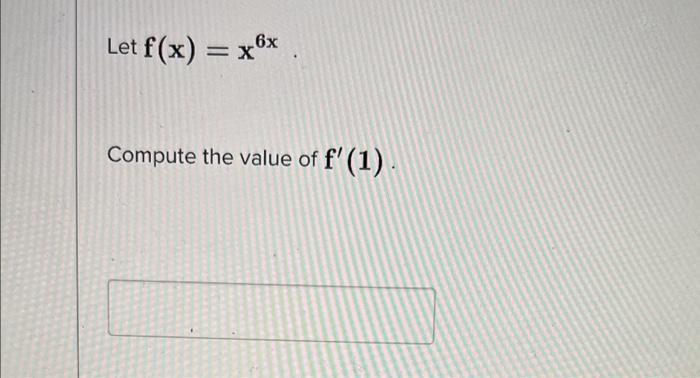 Solved Let f(x) = x6x = Compute the value of f'(1). | Chegg.com