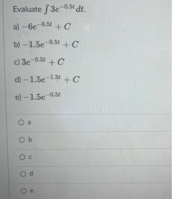 Solved Evaluate ∫3e−0.5tdt a) −6e−0.5t+C b) −1.5e−0.5t+C c) | Chegg.com