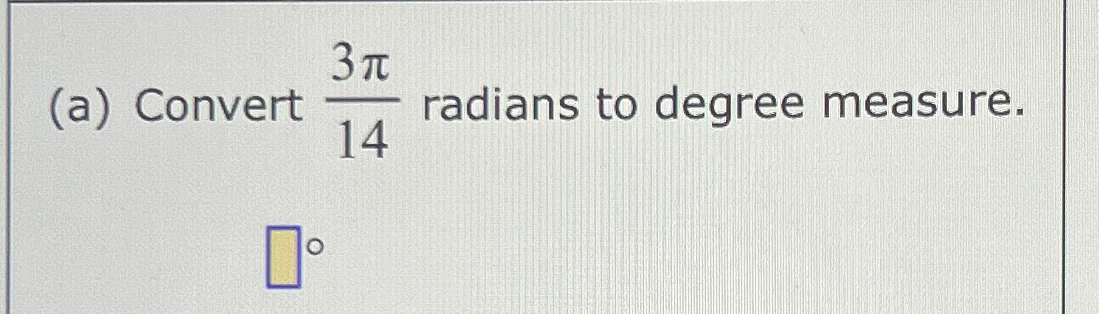 Solved (a) ﻿Convert 3π14 ﻿radians to degree measure. | Chegg.com