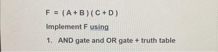 Solved F=(A+B)(C+D) Implement F using 1. AND gate and OR | Chegg.com