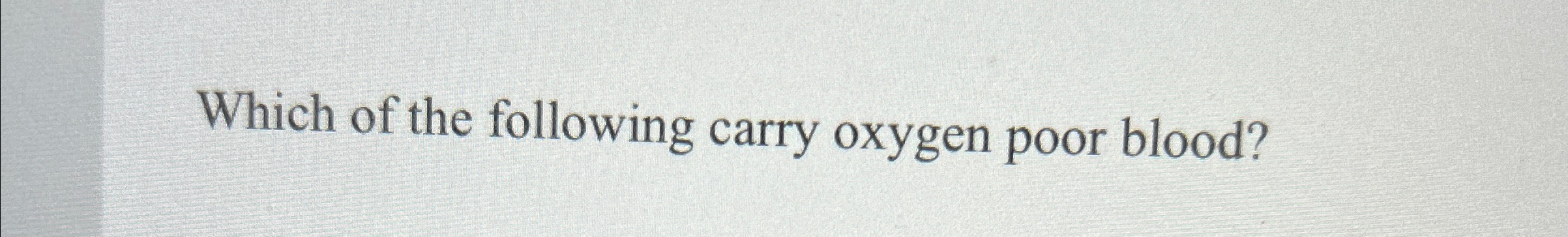 Solved Which of the following carry oxygen poor blood? | Chegg.com