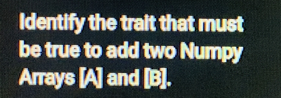 Solved Identify the tralt that must be true to add two Numpy | Chegg.com