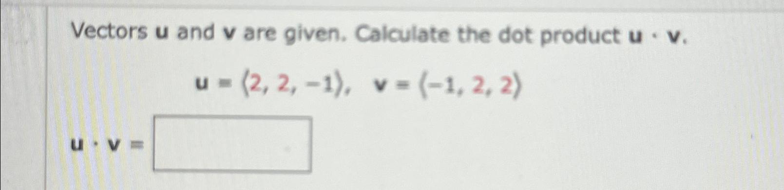 Solved Vectors u ﻿and v ﻿are given. Calculate the dot | Chegg.com
