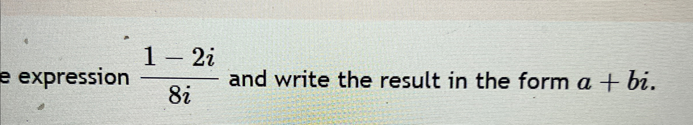 Solved expression 1-2i8i ﻿and write the result in the form | Chegg.com