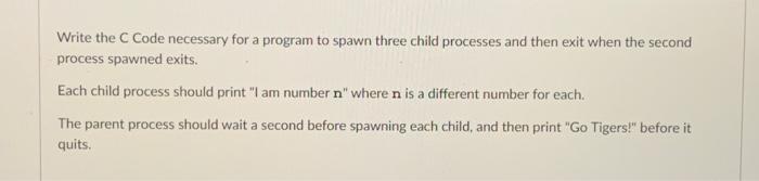 Solved Write the C Code necessary for a program to spawn | Chegg.com