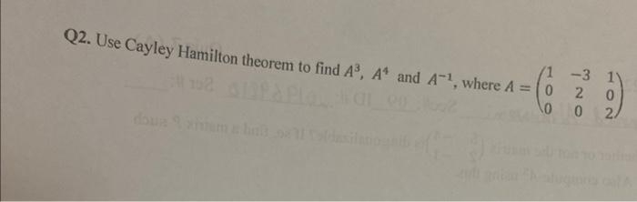 Solved Q2. Use Cayley Hamilton theorem to find A3,A4 and | Chegg.com