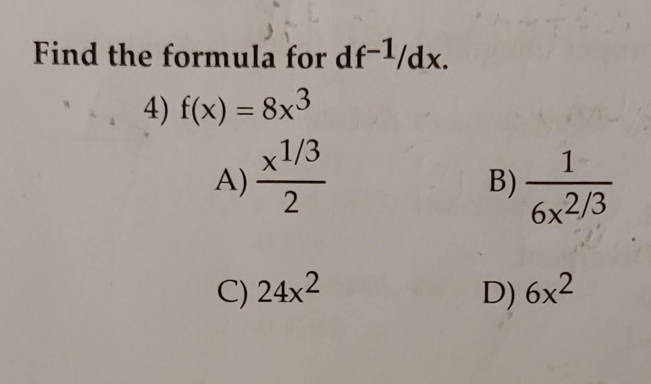 Solved Find the formula for df−1/dx. 4) f(x)=8x3 A) 2x1/3 B) | Chegg.com