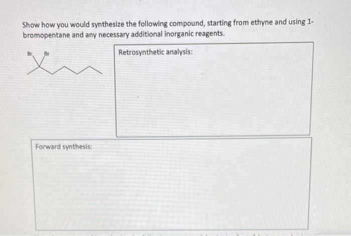 Solved Show how you would synthesize the following compound, | Chegg.com