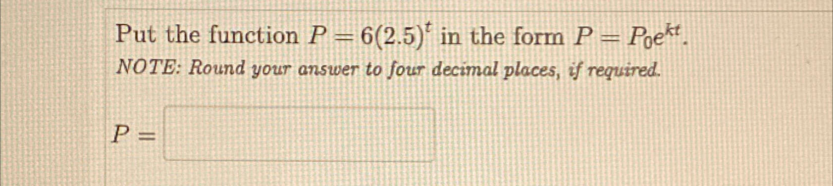 Solved Put the function P=6(2.5)t ﻿in the form P=P0ekt. | Chegg.com