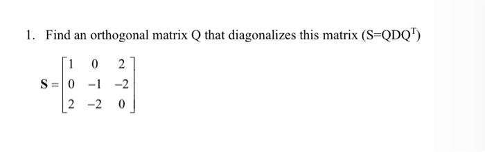 Solved 1. Find an orthogonal matrix Q that diagonalizes this | Chegg.com