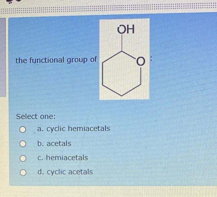 Solved OH the functional group of Select one: O a. cyclic | Chegg.com