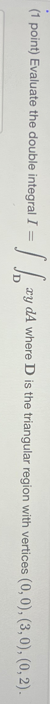 Solved (1 ﻿point) ﻿Evaluate the double integral I=∬DxydA | Chegg.com