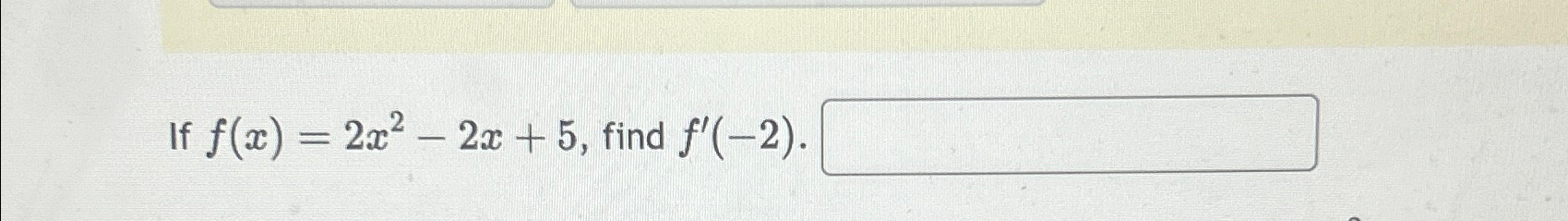 Solved If f(x)=2x2-2x+5, ﻿find f'(-2). | Chegg.com