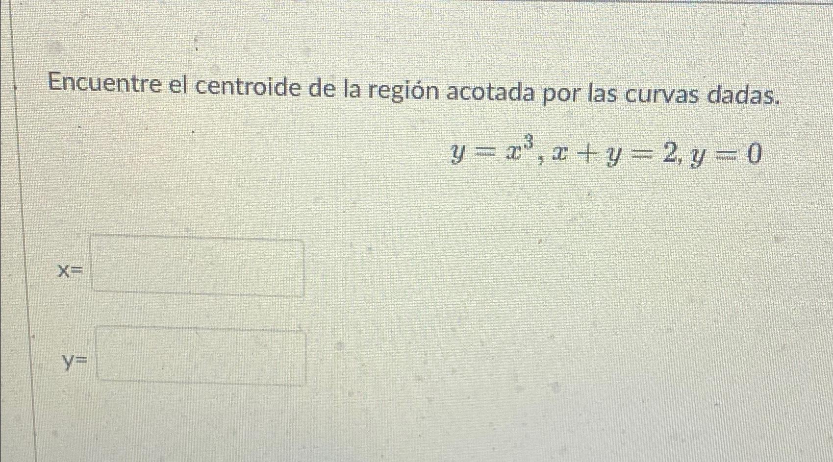 Encuentre el centroide de la region acotada por las | Chegg.com