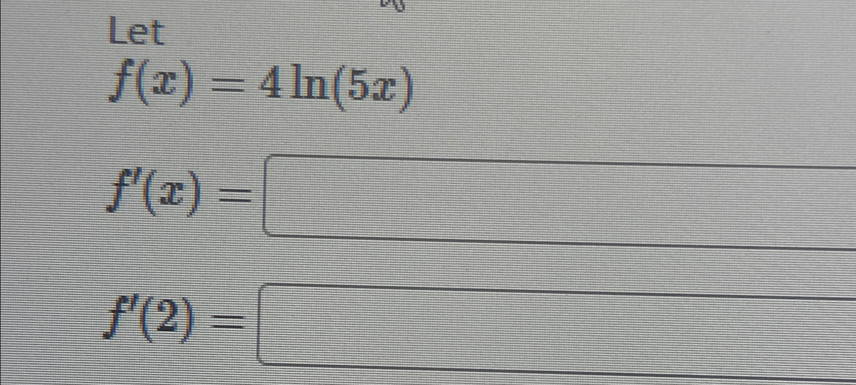 Solved Let f(x)=4ln(5x)f'(x)=f'(2)= | Chegg.com