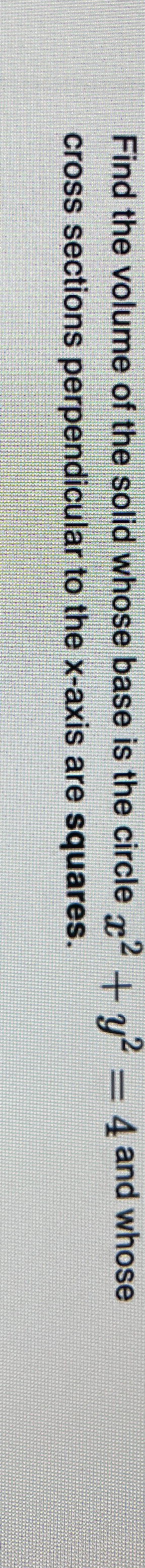 Solved Find the volume of the solid whose base is the circle | Chegg.com