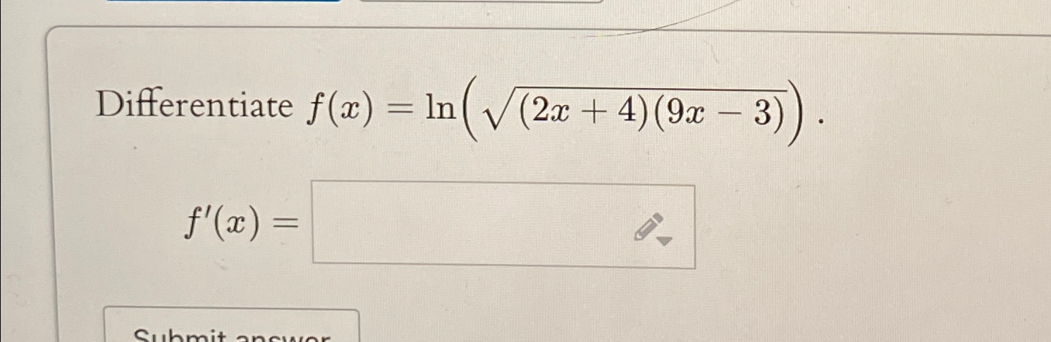 Solved Differentiate f(x)=ln((2x+4)(9x-3)2).f'(x)= | Chegg.com