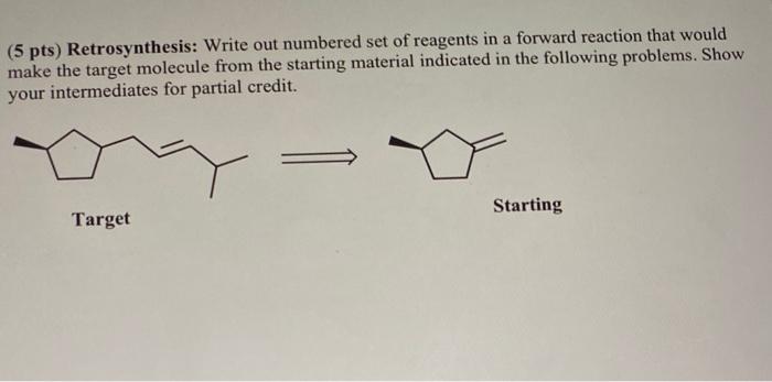 Solved (5 pts) Retrosynthesis: Write out numbered set of | Chegg.com Solved (5 pts) Retrosynthesis: Write out numbered set of | Chegg.com