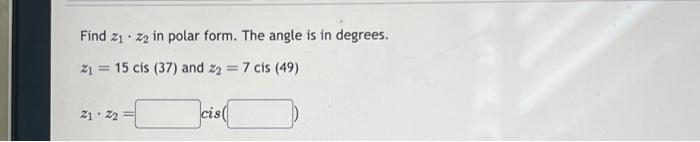 Solved Find z1⋅z2 in polar form. The angle is in degrees. | Chegg.com