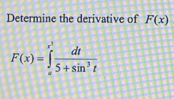 Solved Determine the derivative of F(x) F(x)=∫ax35+sin3tdt | Chegg.com