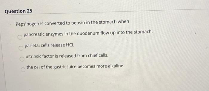 Solved Question 25 Pepsinogen is converted to pepsin in the | Chegg.com