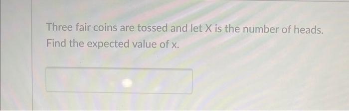 Solved Three fair coins are tossed and let X is the number | Chegg.com