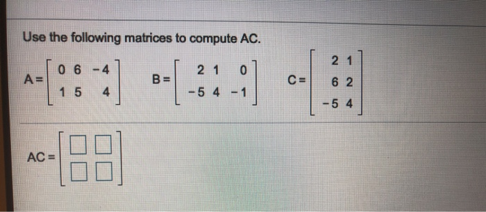 Solved Use the following matrices to compute AC. 2 1 06 A= | Chegg.com