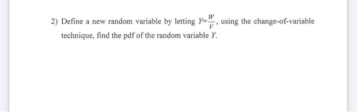 Solved 2) Define a new random variable by letting Y=VW, | Chegg.com