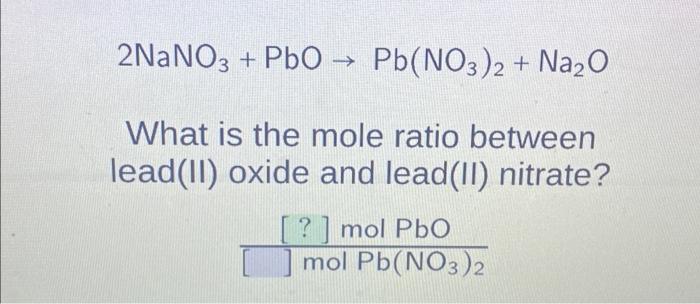 Solved 2NaNO3+PbO→Pb(NO3)2+Na2O What is the mole ratio | Chegg.com