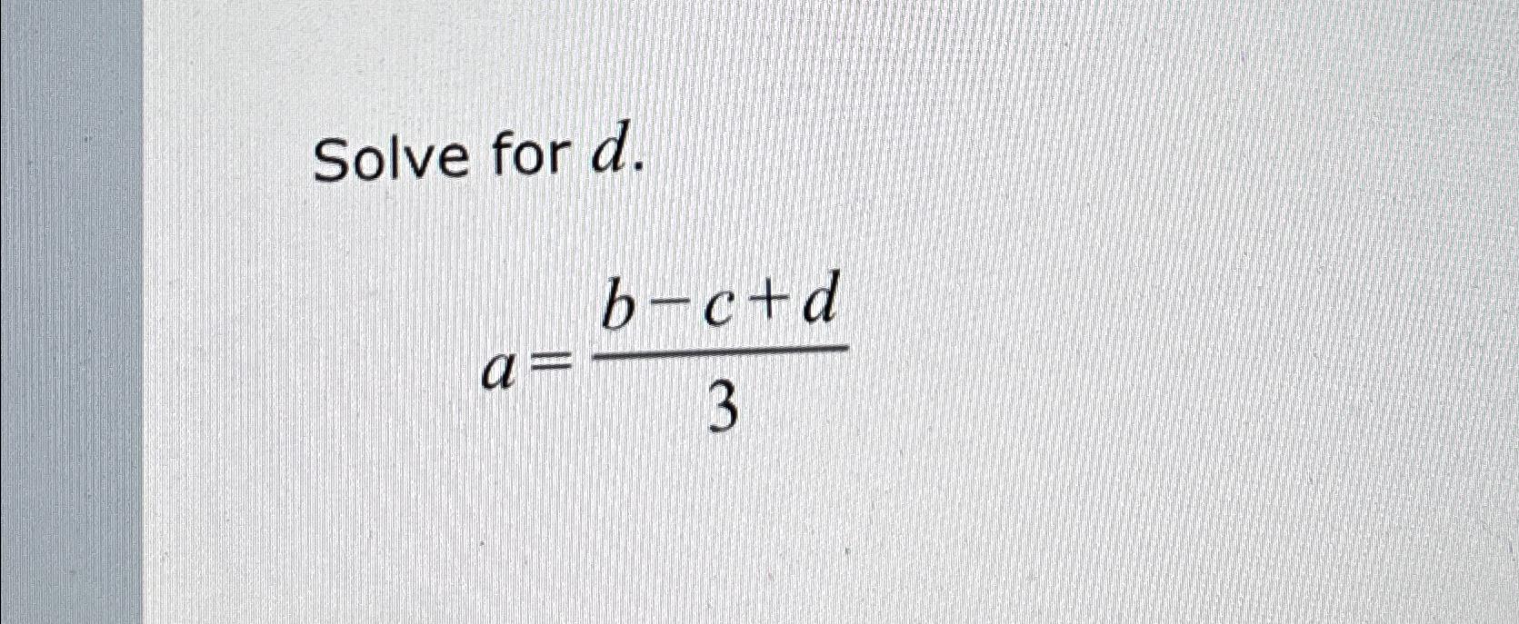 Solved Solve for d.a=b-c+d3 | Chegg.com