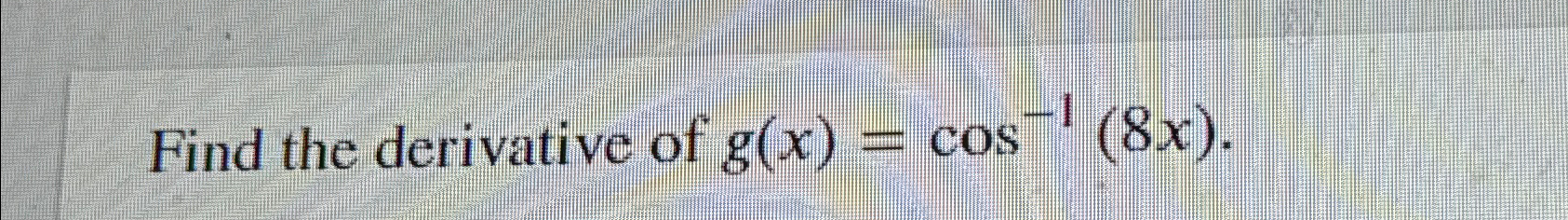 Solved Find the derivative of g(x)=cos-1(8x) | Chegg.com