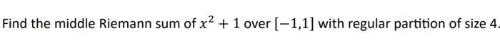 Solved Find the middle Riemann sum of x2+1 over [−1,1] with | Chegg.com