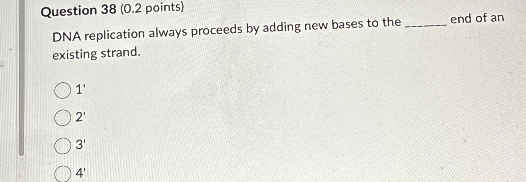 Solved Question 38 (0.2 ﻿points)DNA replication always | Chegg.com