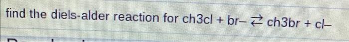 find the diels-alder reaction for ch3cl + br-ch3br + | Chegg.com