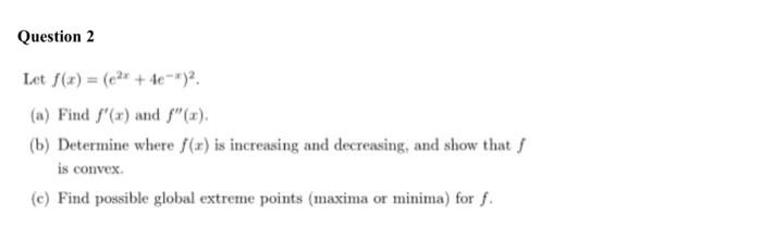 Solved Let f(x)=(e2x+4e−x)2. (a) Find f′(x) and f′′(x). (b) | Chegg.com